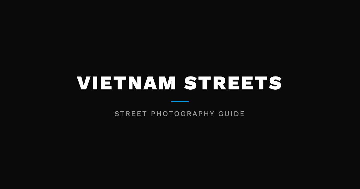 Vietnam Street Photography Guide (2026) — Vietnam Streets